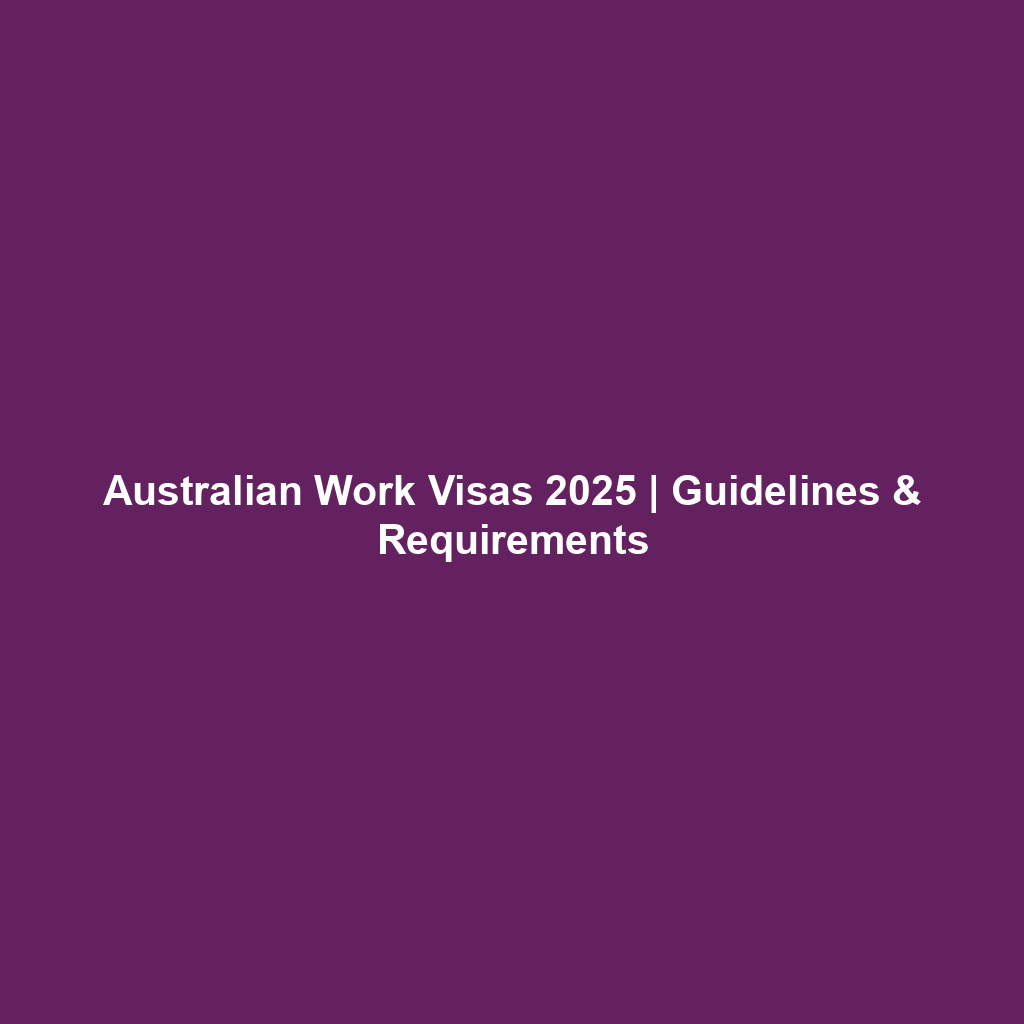 Australian Work Visas 2025 | Guidelines & Requirements