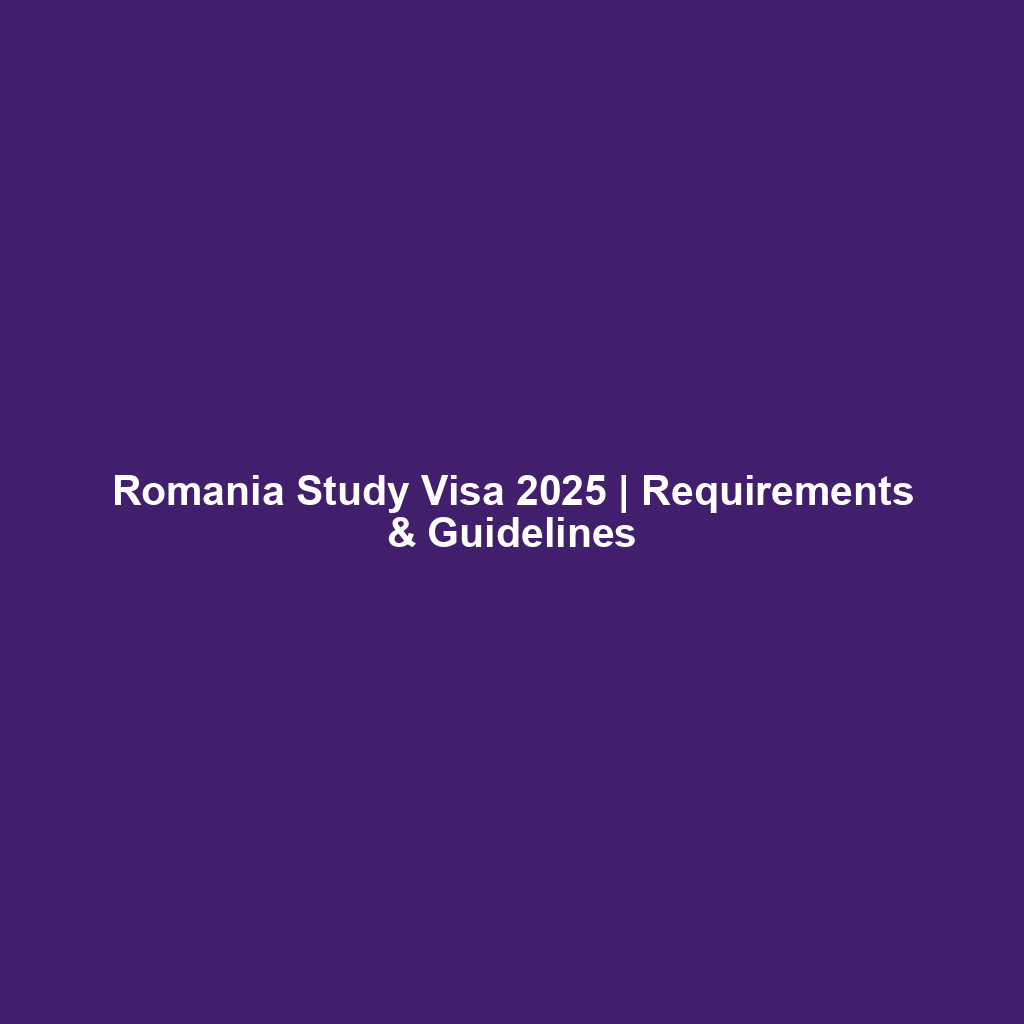 Romania Study Visa 2025 | Requirements & Guidelines