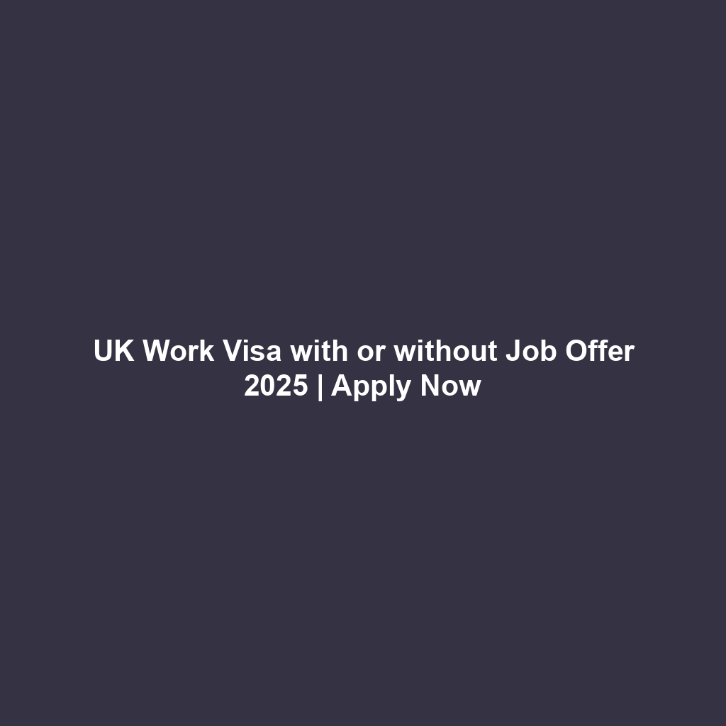 UK Work Visa with or without Job Offer 2025 | Apply Now