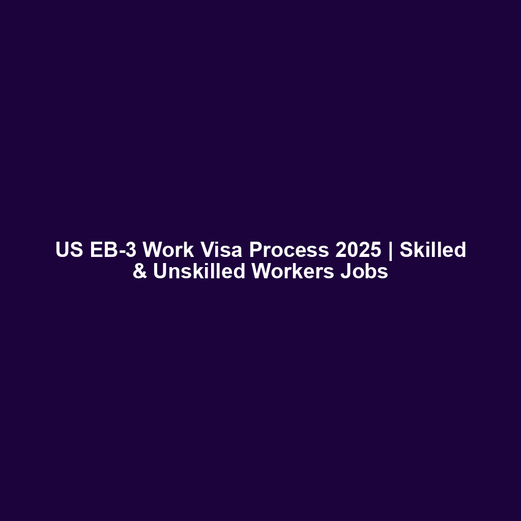 US EB-3 Work Visa Process 2025 | Skilled & Unskilled Workers Jobs